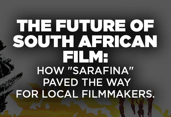 The Future Of South African Film - How Sarafina Paved The Way For Local ...