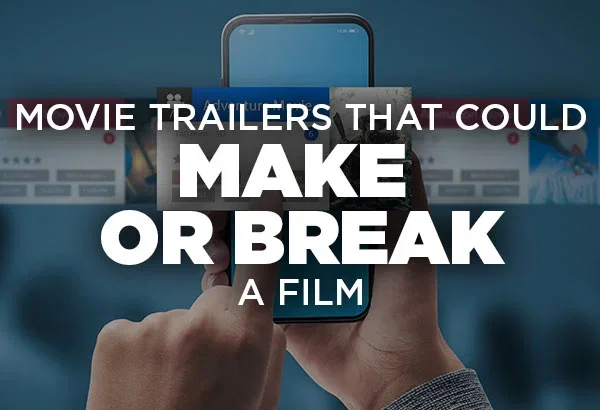 Movie Trailers That Could Make Or Break A Film